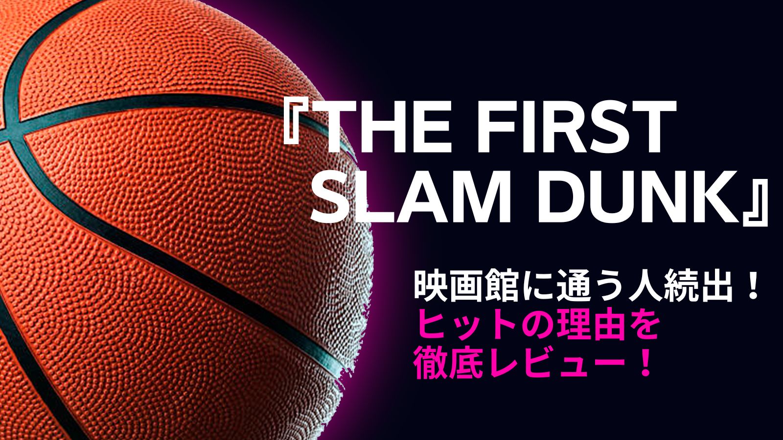 スラムダンク【初見の感想は「感無量」】映画『THE FIRST SLAM DUNK』徹底レビュー！なぜここまでヒットした？人気の理由を解説します。